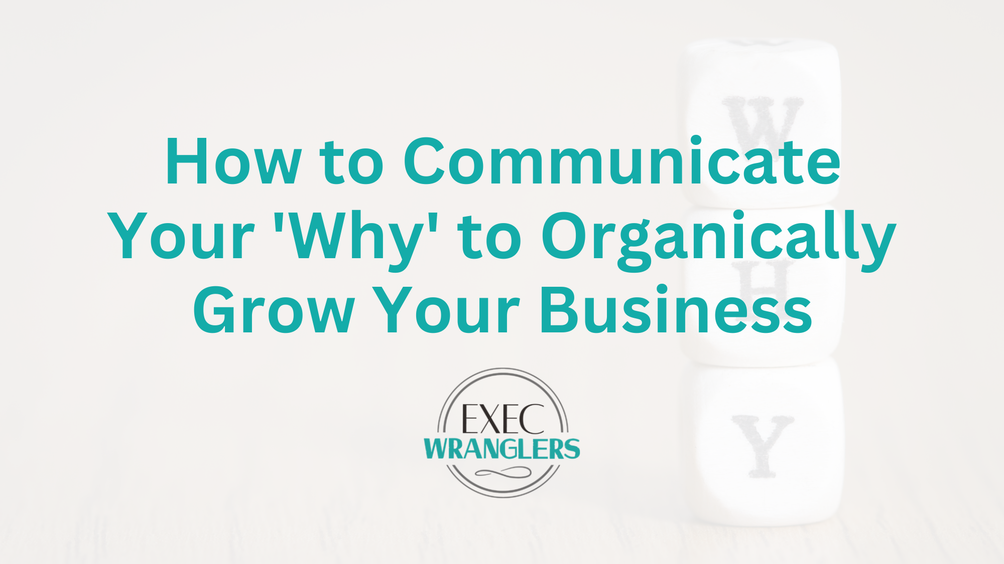 How to Communicate Your 'Why' to Organically Grow Your Business » Exec ...